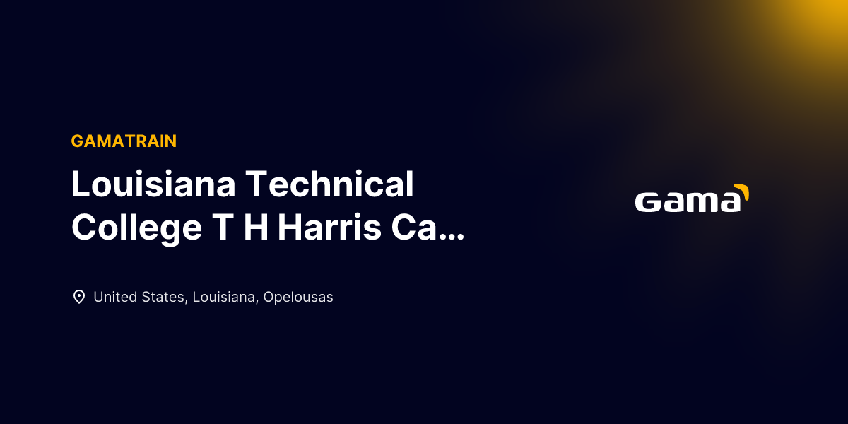 Louisiana Technical College T H Harris Campus | GamaTrain Schools ...